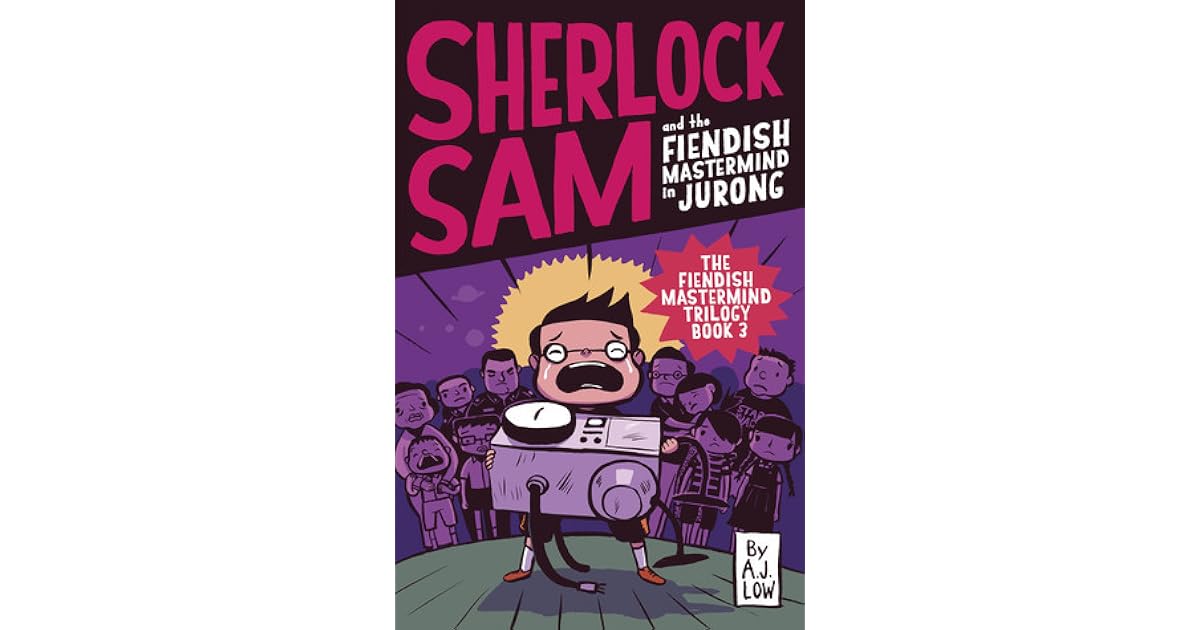 Sherlock Sam and the Fiendish Mastermind in Jurong by A.J. Low