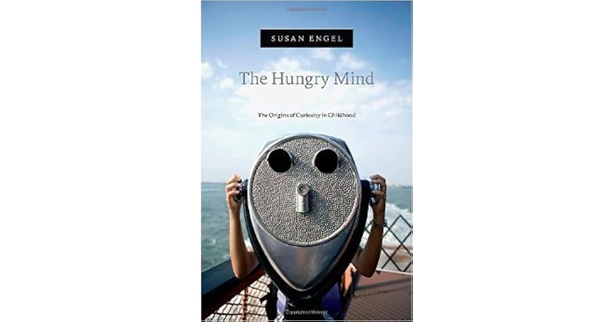 The Hungry Mind: The Origins of Curiosity in Childhood by Susan Engel