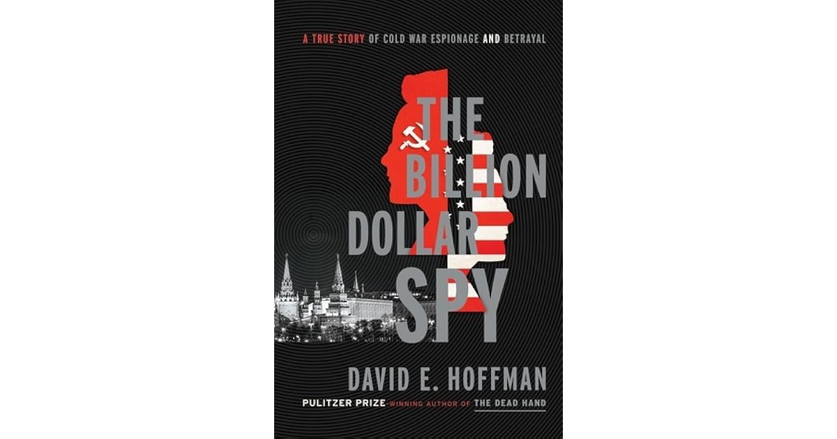 The Billion Dollar Spy: A True Story of Cold War Espionage and Betrayal by David E. Hoffman