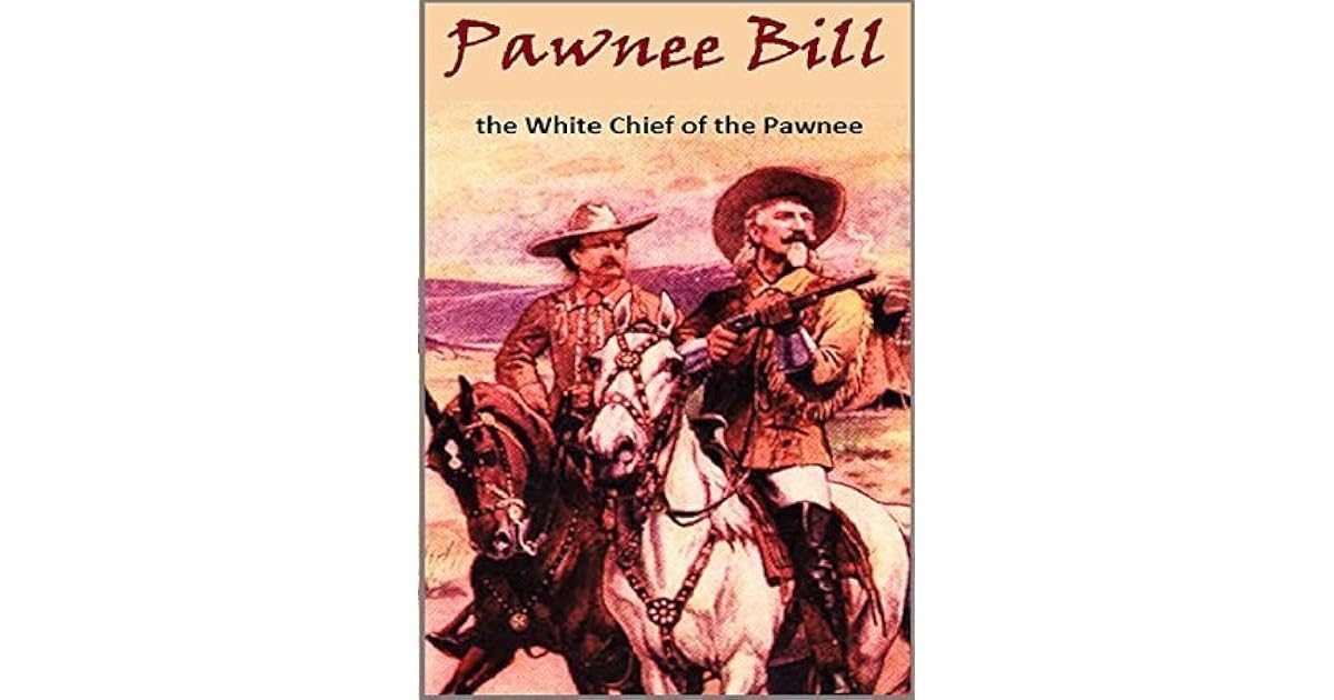 Pawnee Bill, the White Chief of the Pawnee by Frank C. Cooper