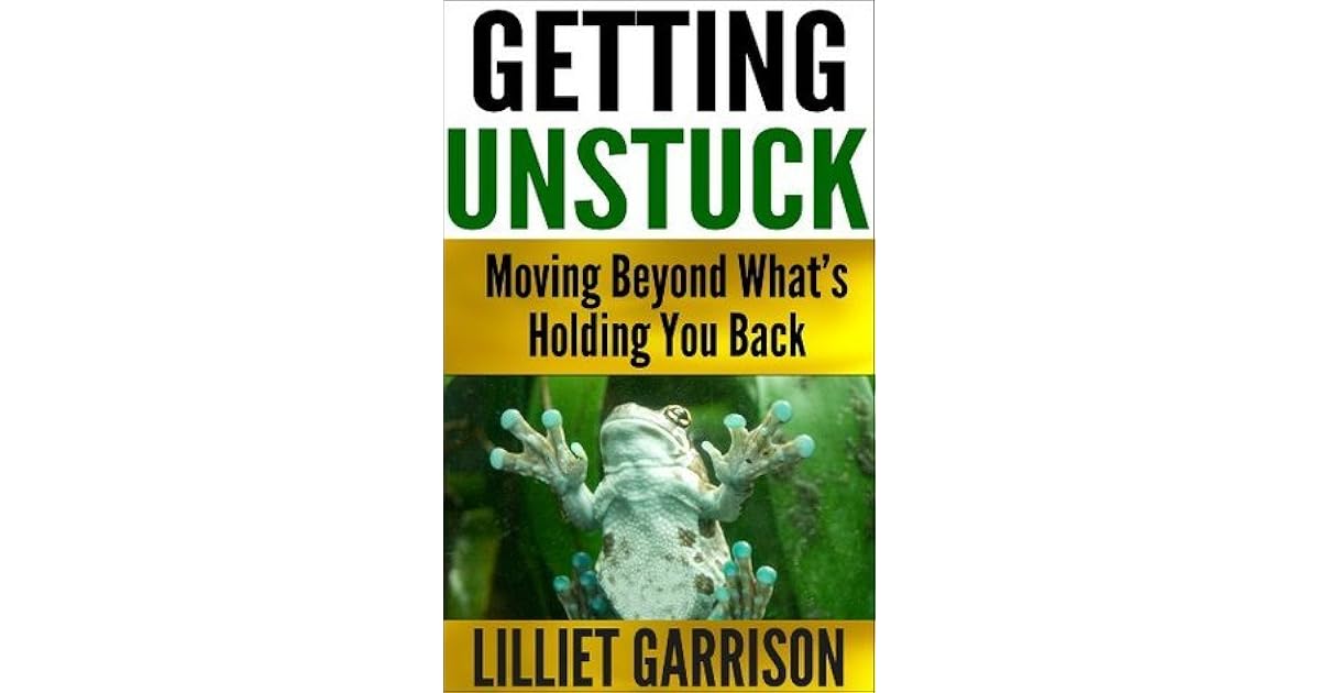 Getting Unstuck: Moving Beyond What's Holding You Back by Lilliet Garrison