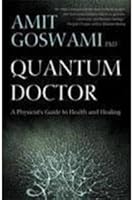 The Quantum Doctor: A Physicist's Guide to Health and Healing by Amit ...