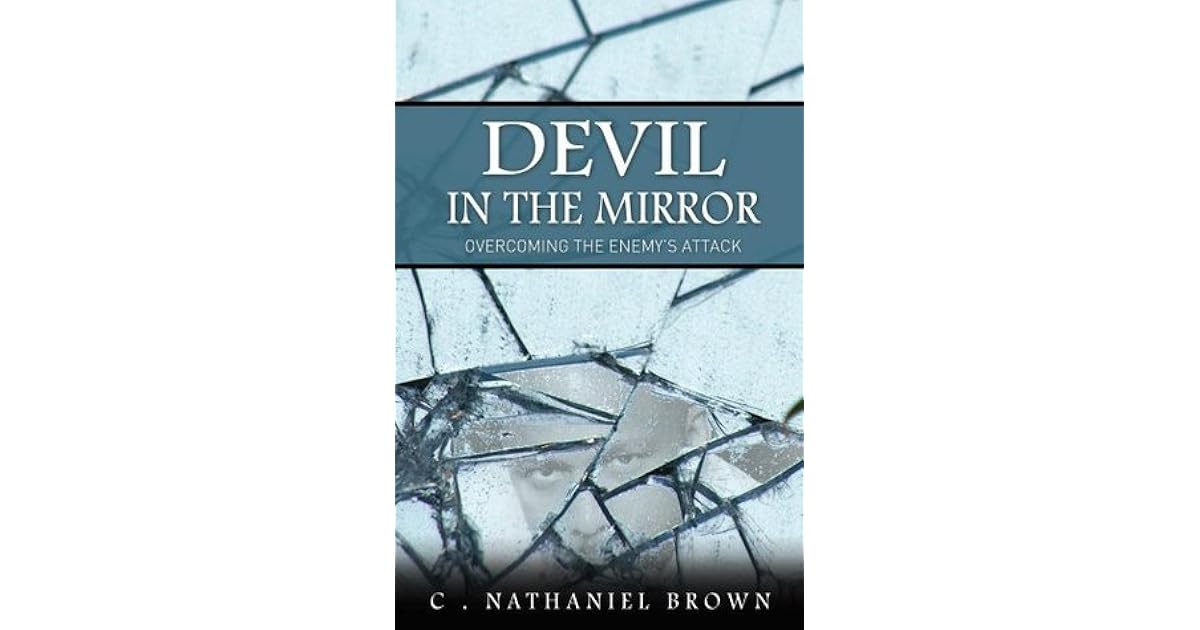 Devil in the Mirror: Overcoming the Enemy's Attack by C. Nathaniel Brown