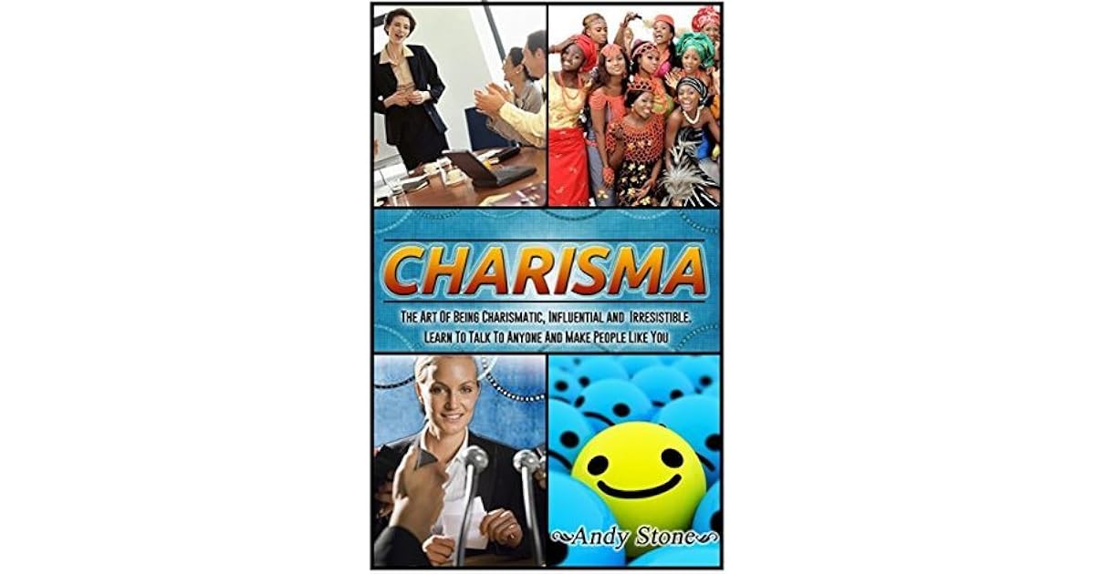 Charisma: The Art Of Being Charismatic, Influential and Irresistible ...