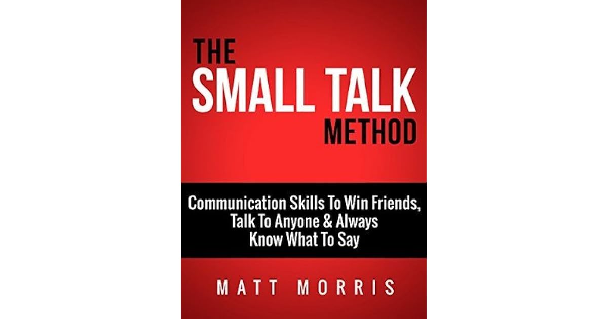 The Small Talk Method: Communication Skills To Win Friends, Talk To ...