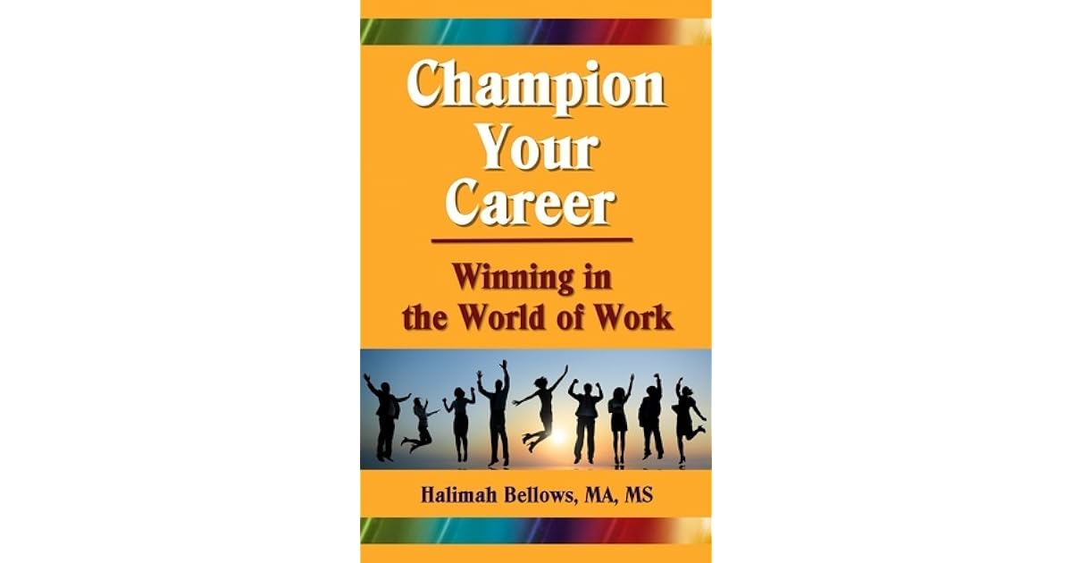 Champion Your Career: Winning in the World of Work by Halimah Bellows