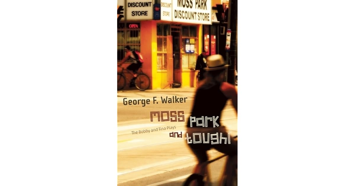 Moss Park and Tough!: The Bobby and Tina Plays by George F. Walker