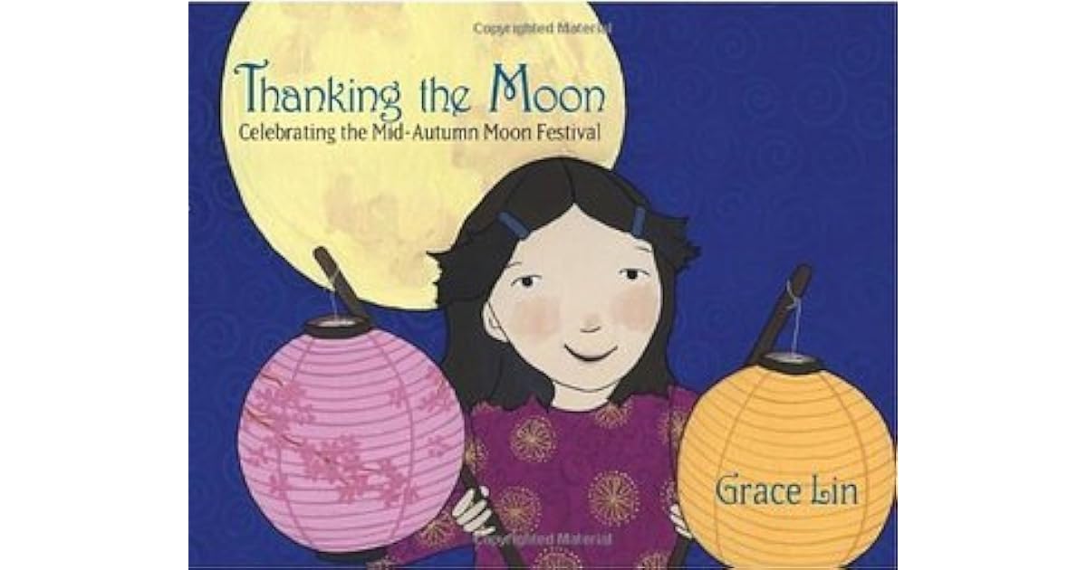 Thanking the Moon: Celebrating the Mid-Autumn Moon Festival by Grace Lin