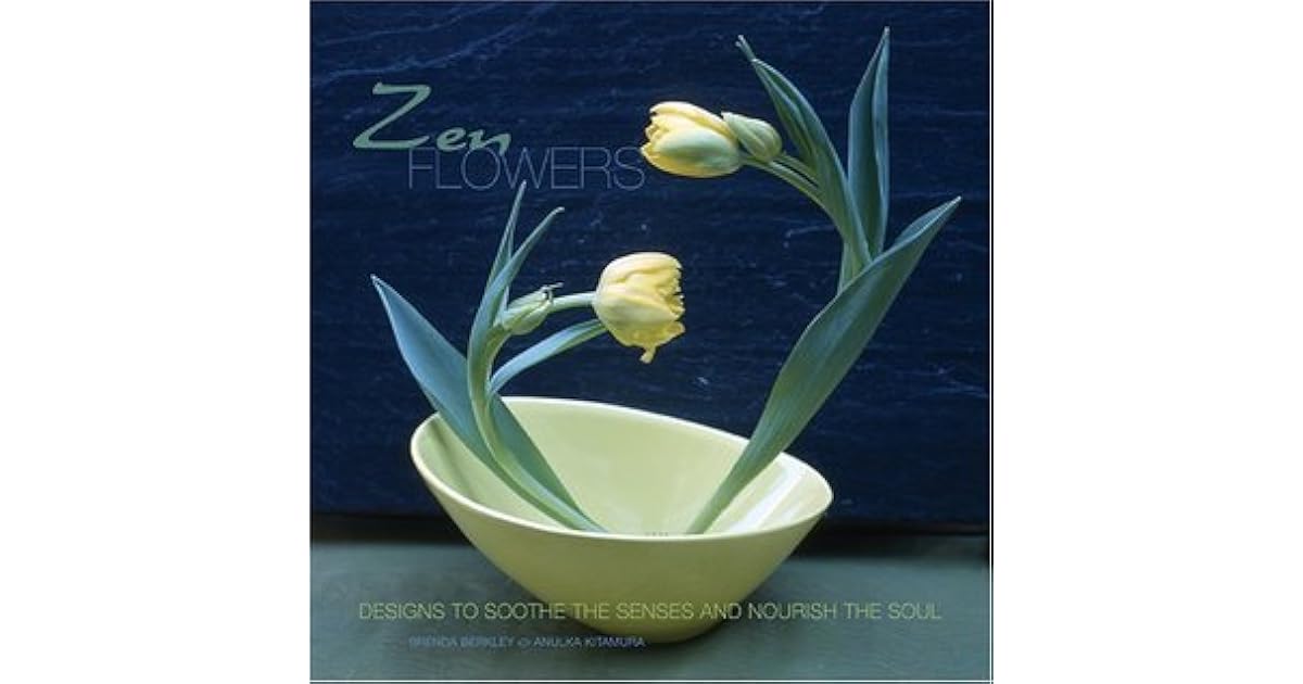 Zen Flowers: Designs to Soothe the Senses and Nourish the Soul by ...