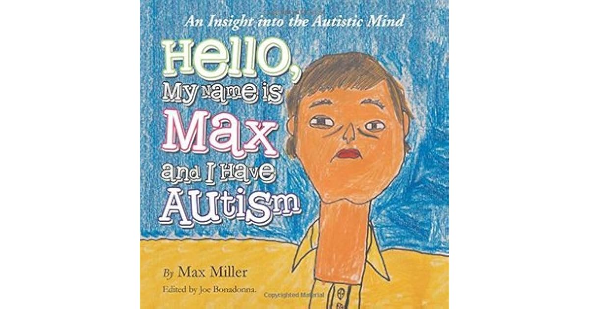 Hello, My Name Is Max and I Have Autism: An Insight Into the Autistic ...