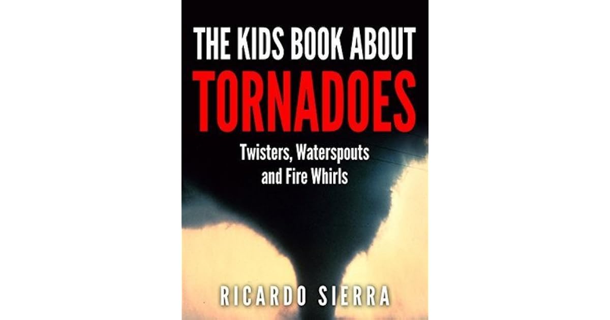 The Kids Book About Tornadoes: Twisters, Waterspouts and Fire Whirls by ...