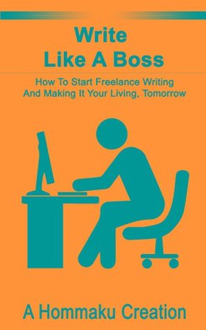 Write Like A Boss: How To Start Freelance Writing and Making It Your ...