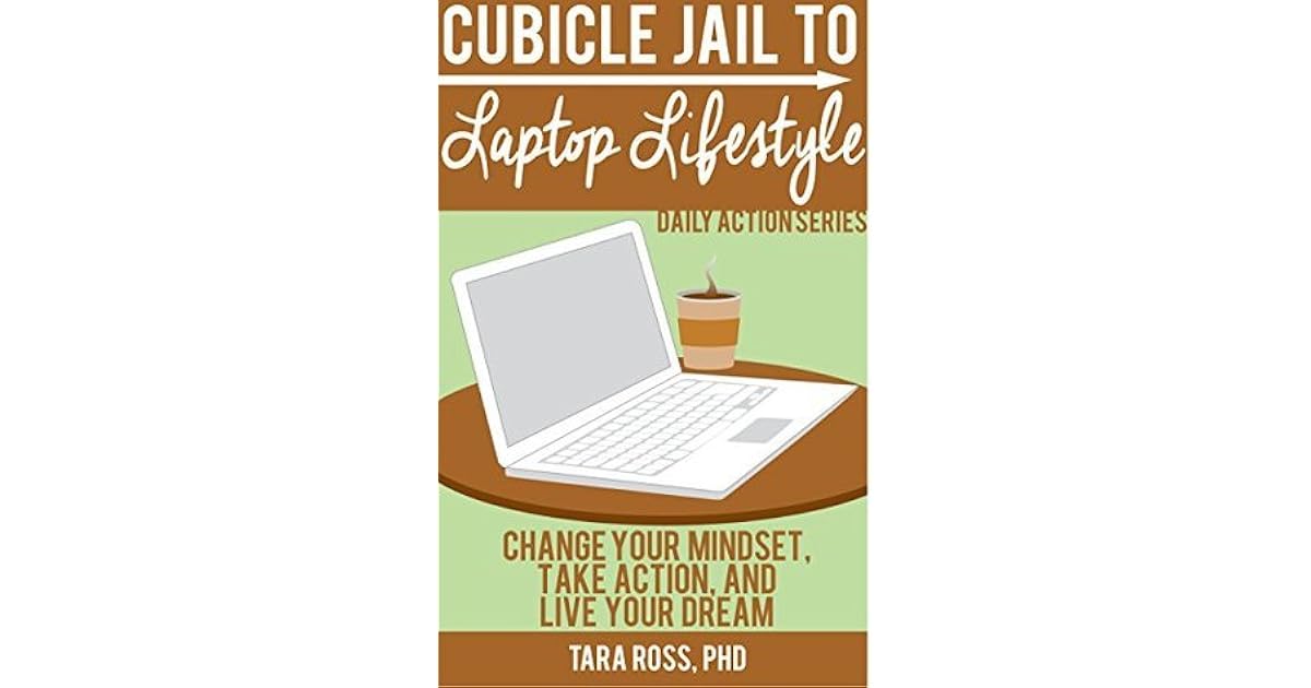 Cubicle Jail to Laptop Lifestyle: Change your Mindset, Take Action, and ...