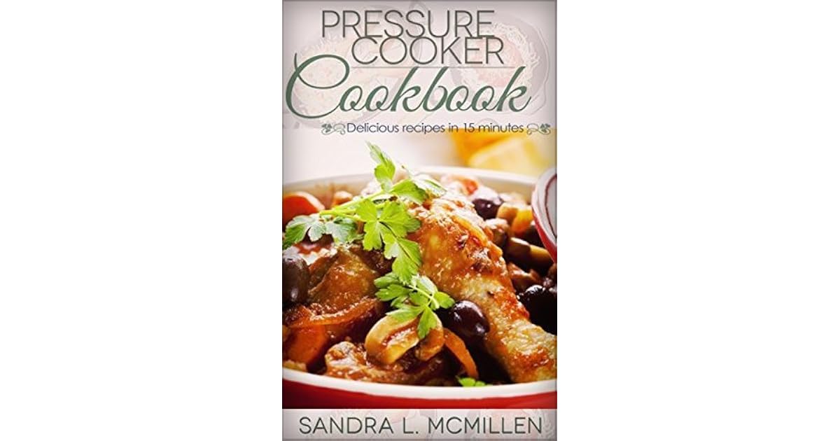 Pressure Cooker Cookbook: 15-minute delicious pressure cooker cookbook ...