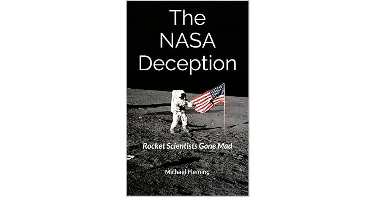 The NASA Deception: Rocket Scientists Gone Mad by Michael Fleming