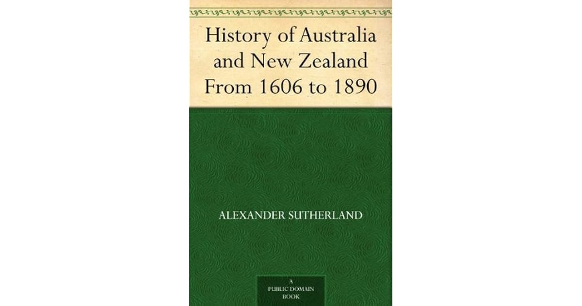 History of Australia and New Zealand From 1606 to 1890 by Alexander ...