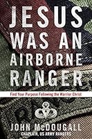 Jesus Was an Airborne Ranger: Find Your Purpose Following the Warrior ...