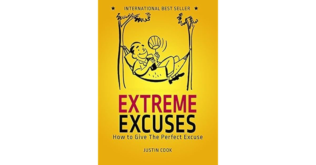 Extreme Excuses: How To Give The Perfect Excuse by Justin Cook