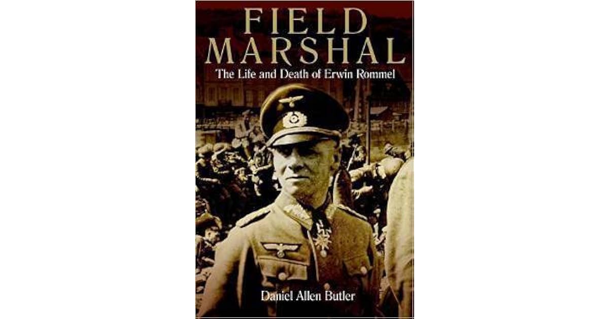 Field Marshal: The Life and Death of Erwin Rommel by Daniel Allen Butler