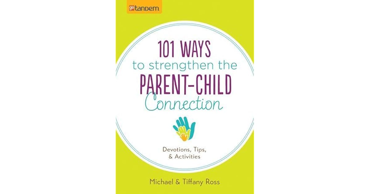 101 Ways to Strengthen the Parent-Child Connection: Devotions, Tips ...