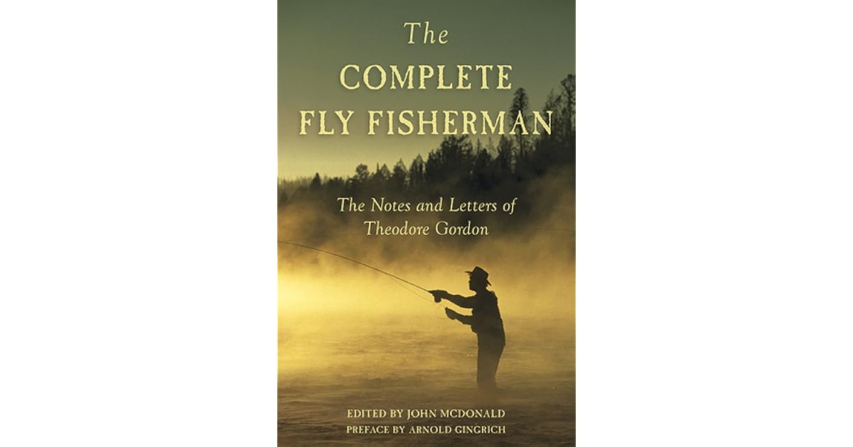 The Complete Fly Fisherman: The Notes and Letters of Theodore Gordon by ...