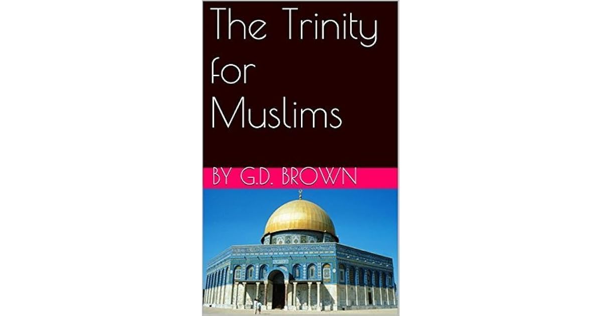 The Trinity for Muslims by G.D. Brown