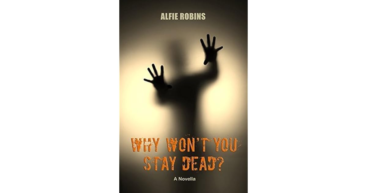 Why Won't You Stay Dead? by Alfie Robins