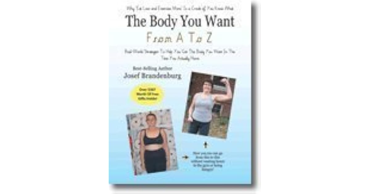 The Body You Want From A to Z - Real World Strategies To Get The Body ...