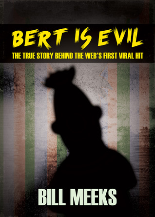 Bert Is Evil: The True Story Behind the Web's First Viral Hit by Bill Meeks