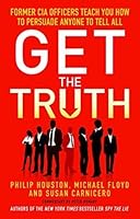 Get the Truth: Former CIA Officers Teach You How to Persuade Anyone to ...