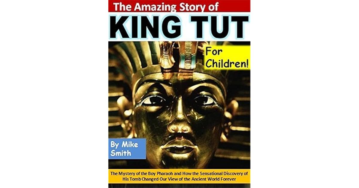 The Story of King Tut for Children!: The Mystery of the Boy Pharaoh and ...