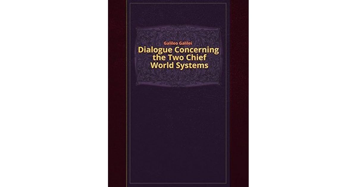 Dialogue Concerning the Two Chief World Systems by Galileo Galilei