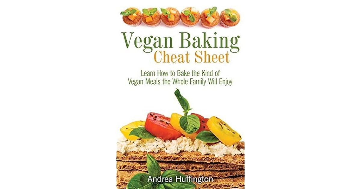Vegan Baking Cheat Sheet: Learn How to Bake the Kind of Vegan Meals the ...