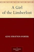 A Girl of the Limberlost by Gene Stratton-Porter