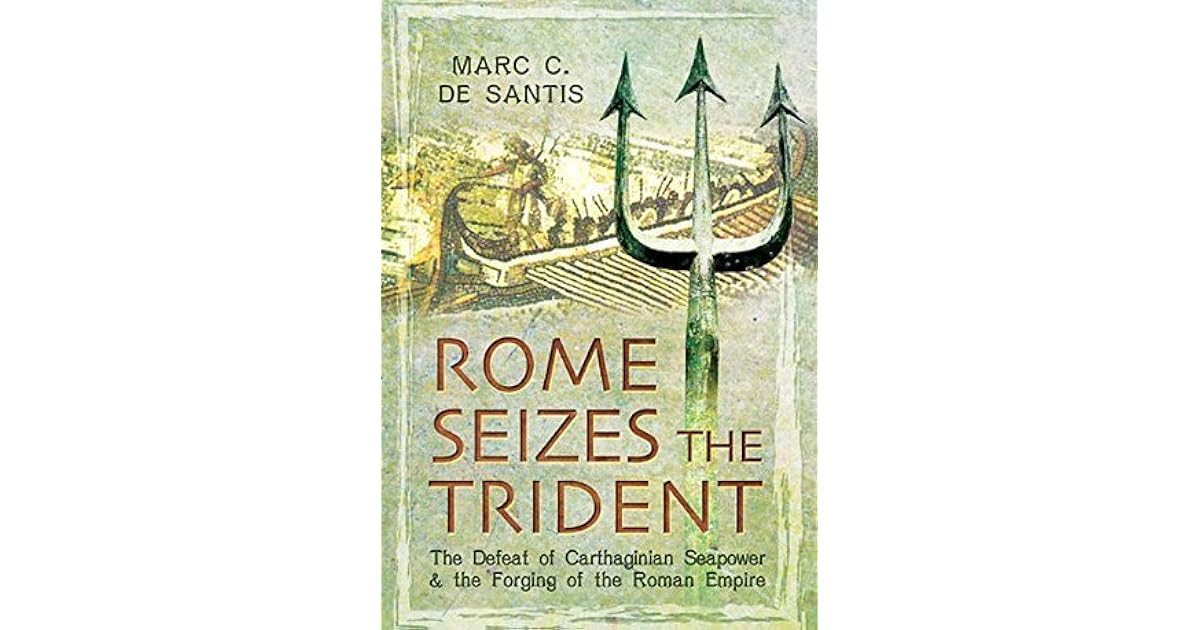Rome Seizes the Trident: The Defeat of Carthaginian Seapower and the Forging of the Roman Empire ...