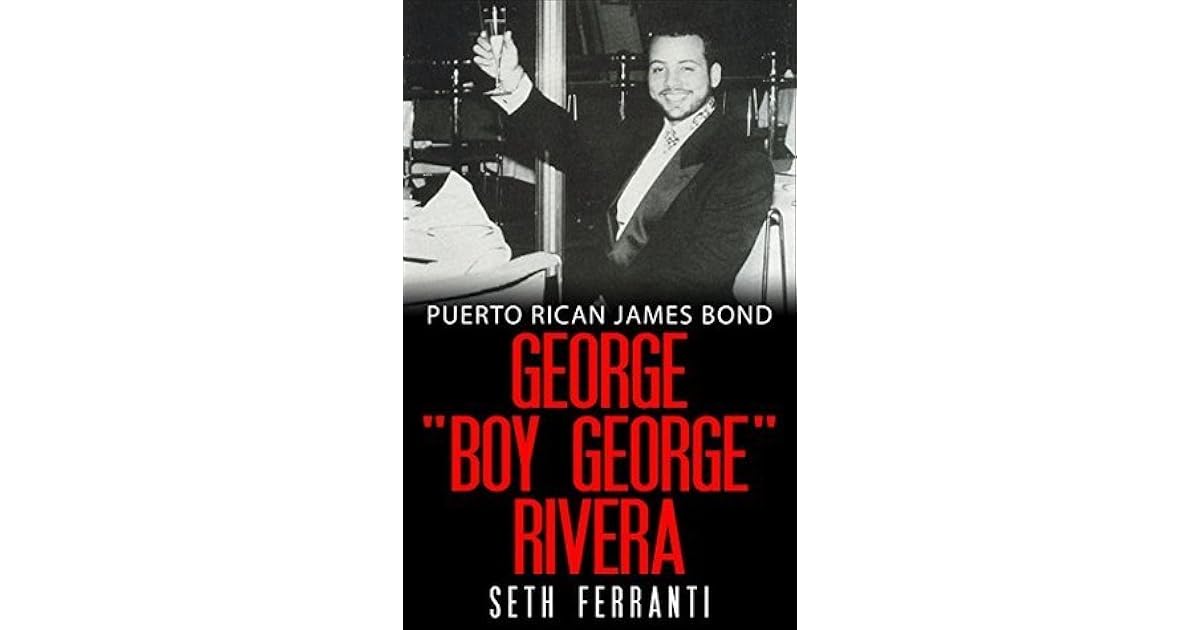 Puerto Rican James Bond - George "Boy George" Rivera by Seth Ferranti
