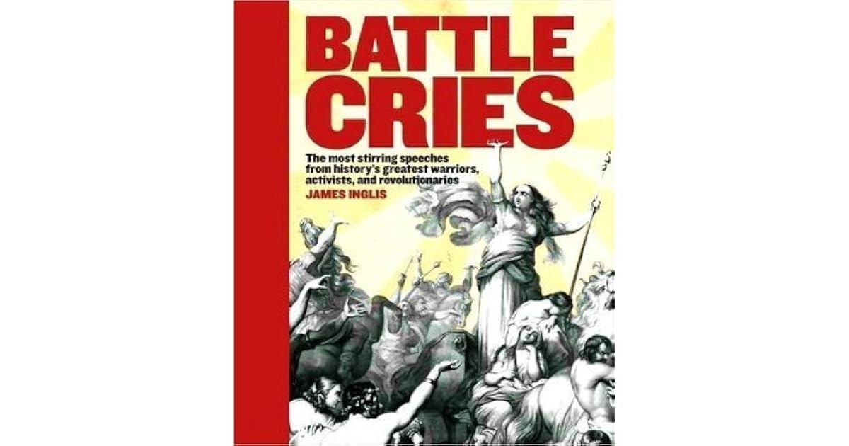 Battle Cries: The Most Stirring Speeches From History's Greatest.. by ...