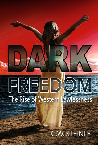Dark Freedom: The Rise of Western Lawlessness by C.W. Steinle