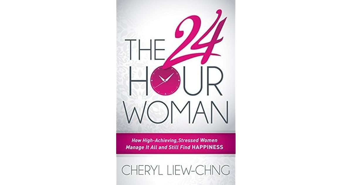 The 24 Hour Woman: How High-Achieving, Stressed Women Manage It All and ...