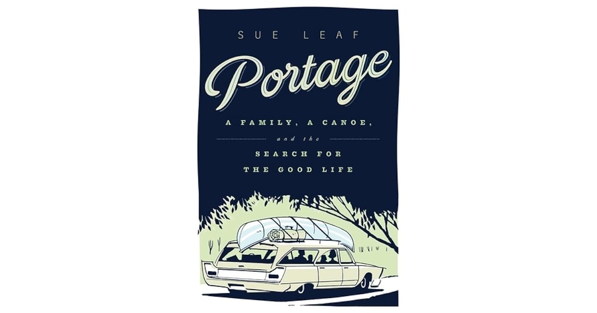 Portage: A Family, a Canoe, and the Search for the Good Life by Sue Leaf