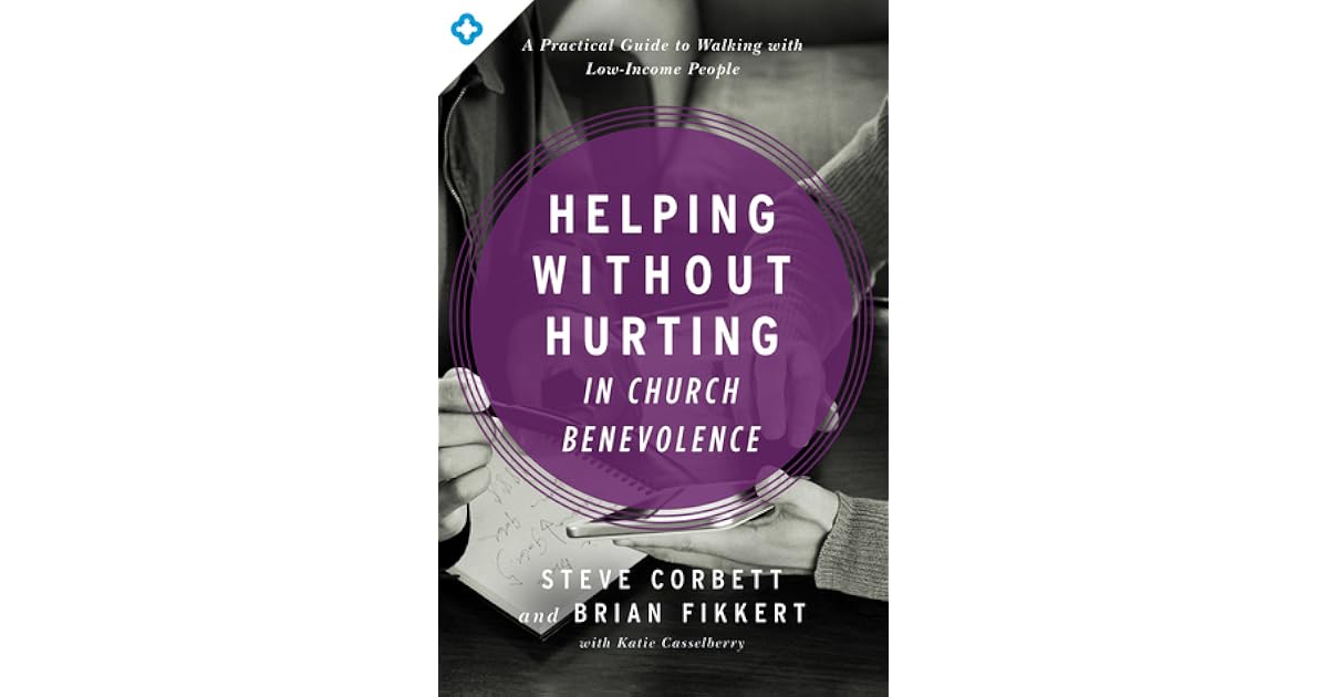 Helping Without Hurting in Church Benevolence: A Practical Guide to ...