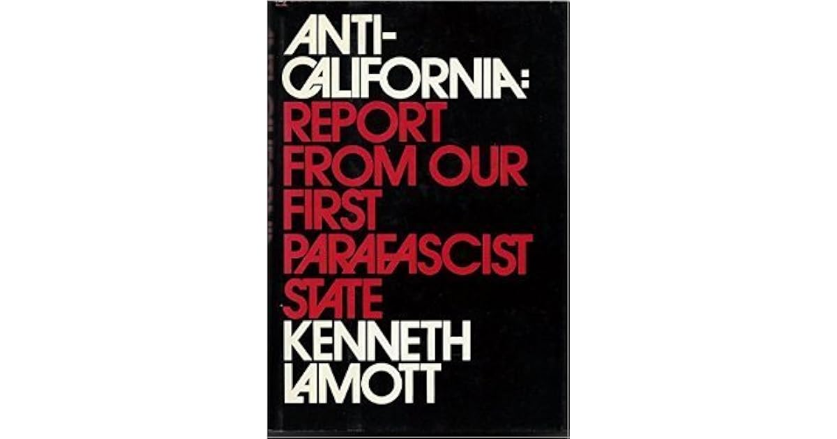 Anti-California: Report From Our First Parafascist State by Kenneth Lamott