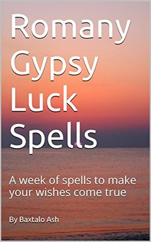 Romany Gypsy Luck Spells: A week of spells to make your wishes come ...