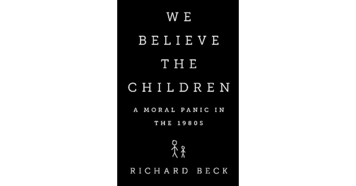 We Believe the Children: The Story of a Moral Panic by Richard Beck