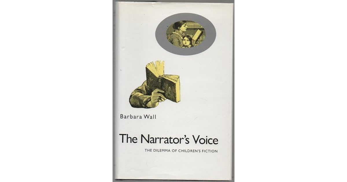 The Narrator's Voice: The Dilemma of Children's Fiction by Barbara Wall