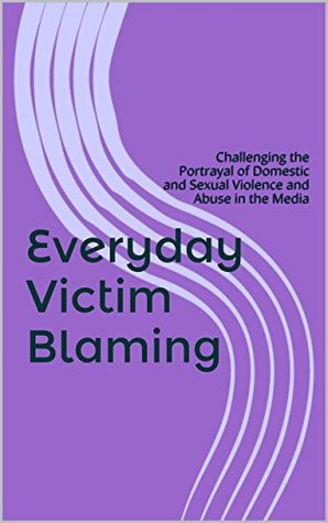 Everyday Victim Blaming: Challenging the Portrayal of Domestic and ...