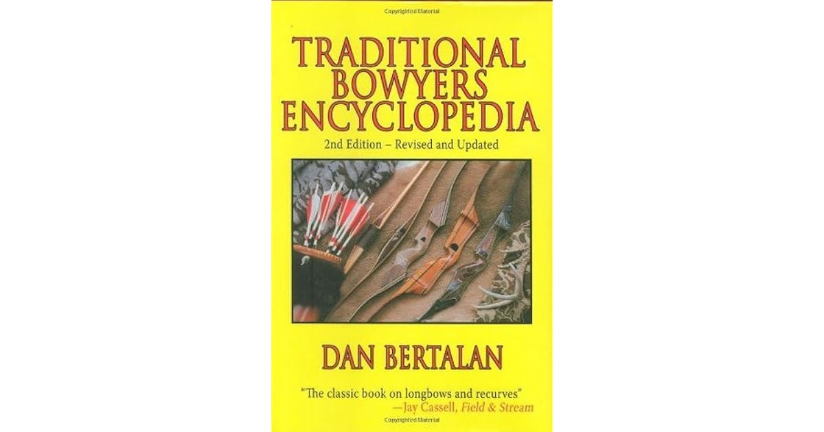 The Traditional Bowyers Encyclopedia by Dan Bertalan