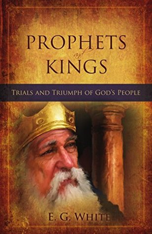 Prophets and Kings: Trails and Triumph of God's People by Ellen G. White