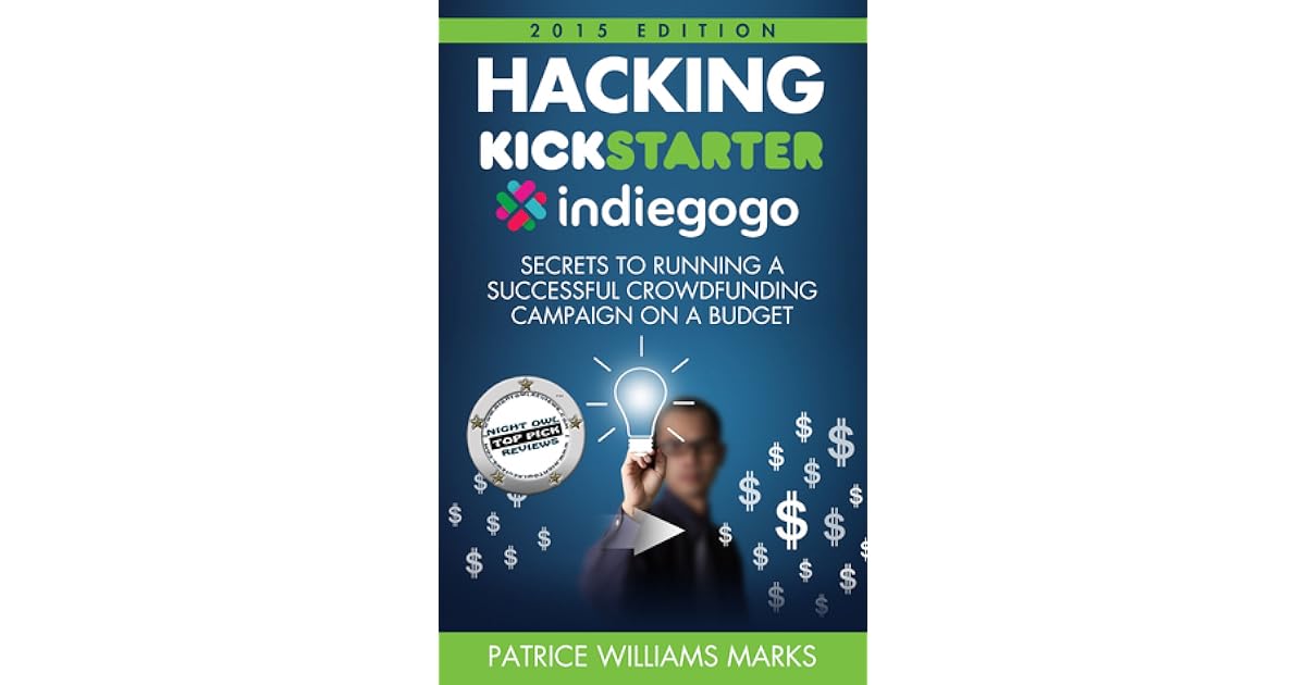 Hacking Kickstarter, Indiegogo: How to Raise Big Bucks in 30 Days ...