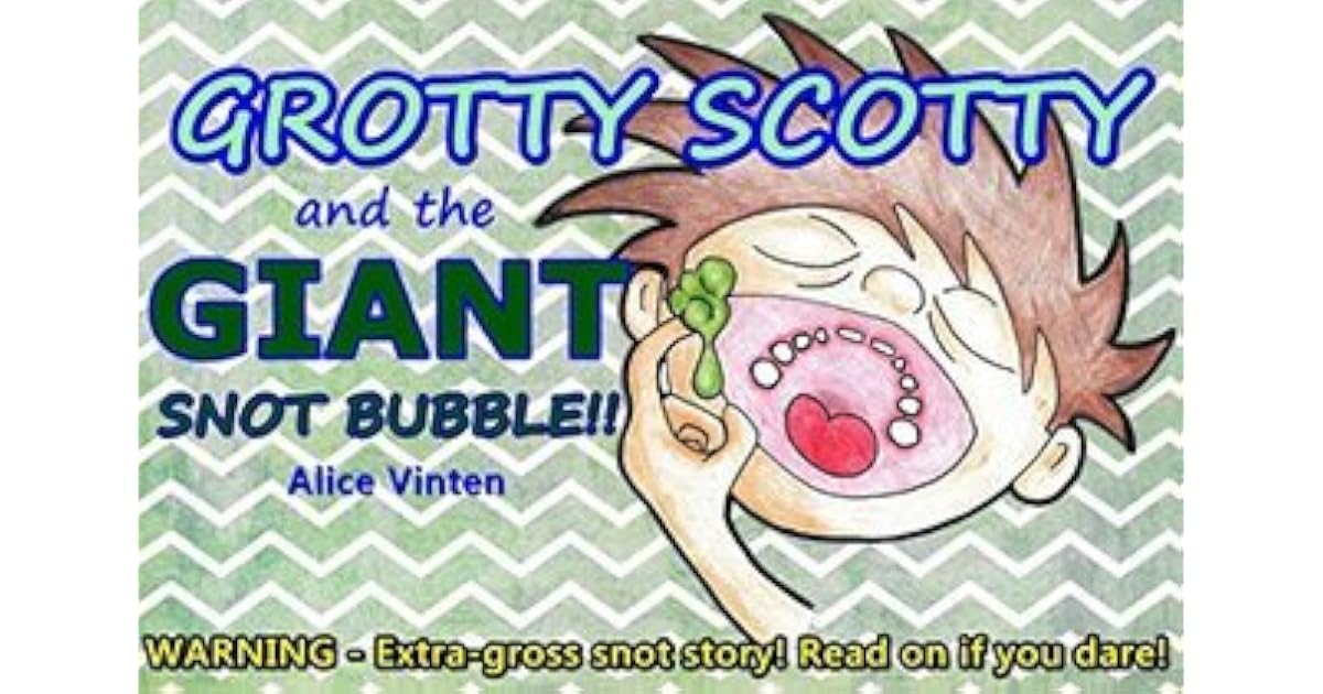 Grotty Scotty and the Giant Snot Bubble by Alice Vinten